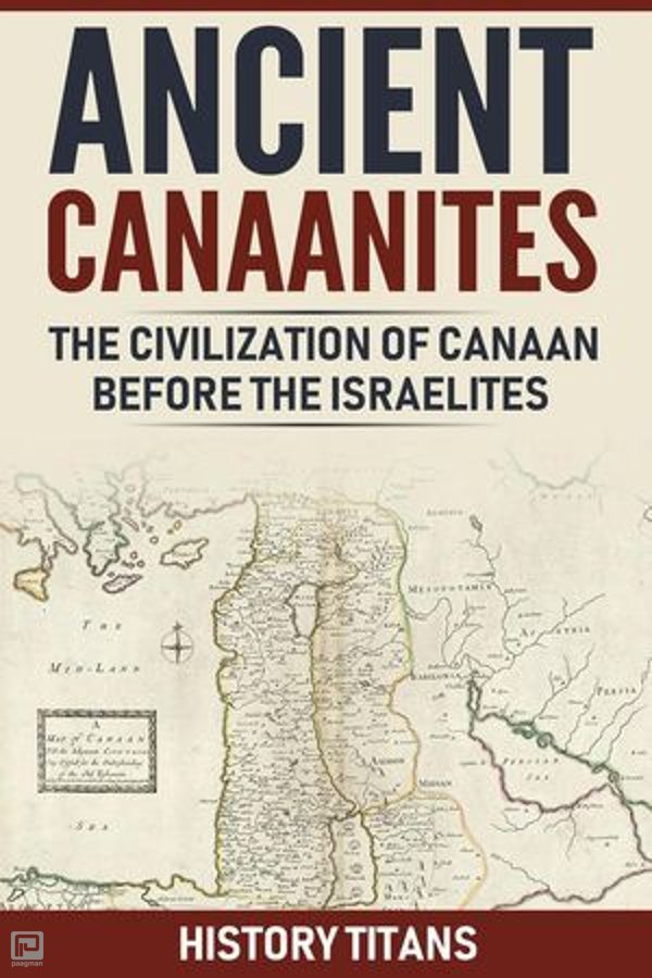 ANCIENT CANAANITES:The Civilization of Canaan Before the Israelites ...